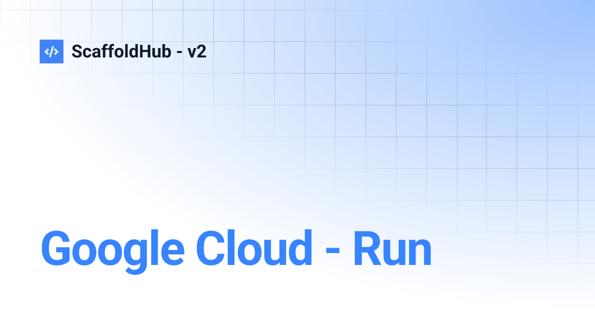 Google Cloud - Run | ScaffoldHub - v2